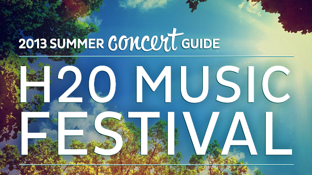 2013 Summer Concert Guide: H2O Music Festival