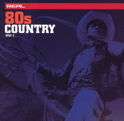 Real 80's Country [Disc 2] - Various Artists |... | AllMusic