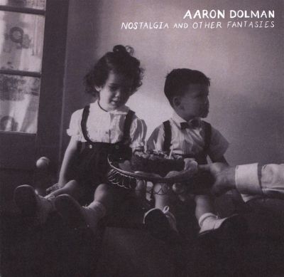 Nostalgia and Other Fantasies - Aaron Dolman |... | AllMusic