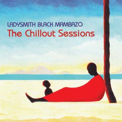 The Chillout Sessions - Ladysmith Black Mambaz... | AllMusic